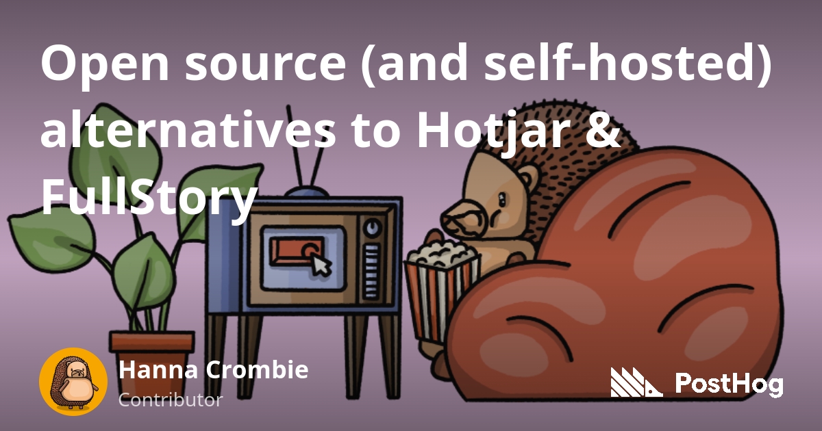 Open source (and self-hosted) alternatives to Hotjar & FullStory - PostHog