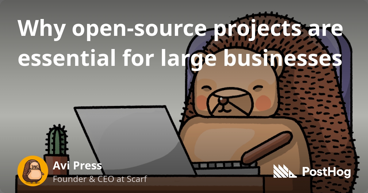 Why open-source projects are essential for large businesses - PostHog