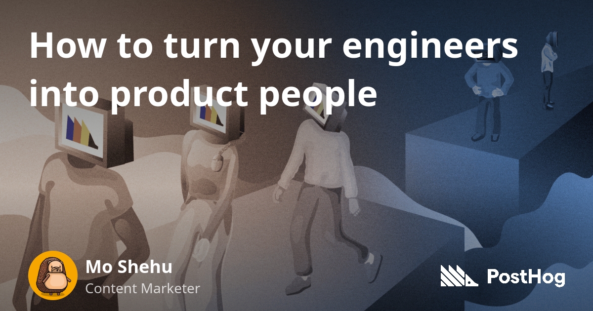 How to turn your engineers into product people - PostHog