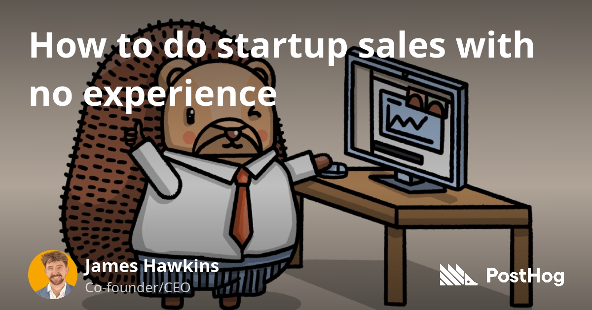 How to do startup sales with no experience - PostHog